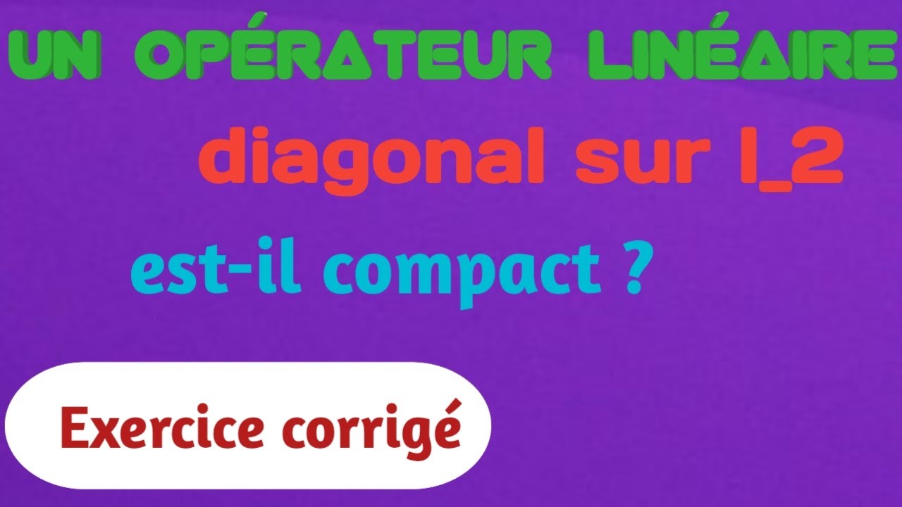 Un opérateur linéaire diagonal sur l_2 est-il compact ? * Exercice ...