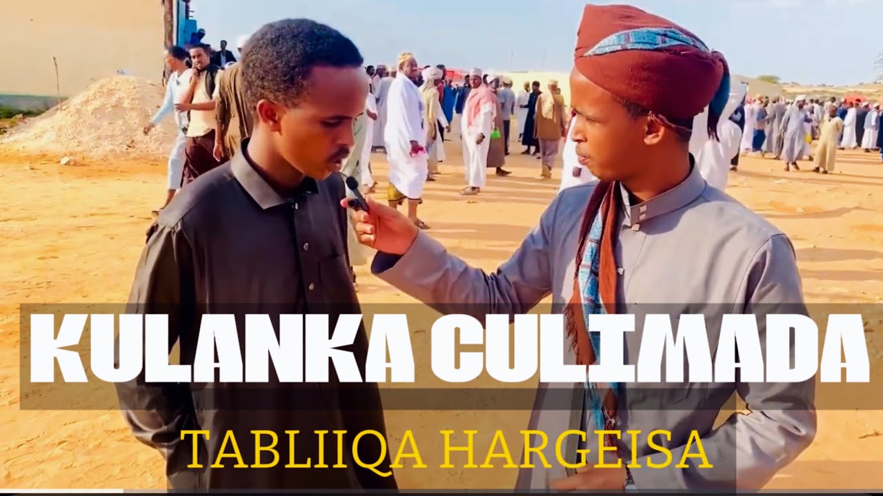 KULANKA CULIMADA TABLIIQA HARGEISA|| DAREENKA DADKII KA SOO QAYB GALAY ...