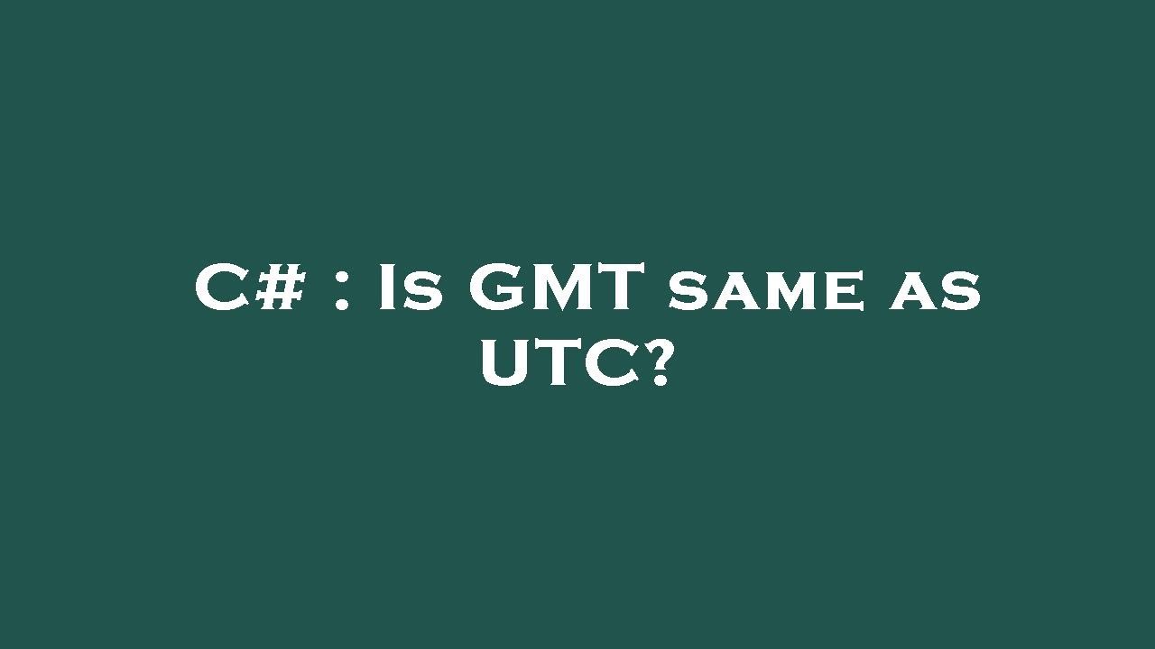 C Is GMT Same As UTC YouTube