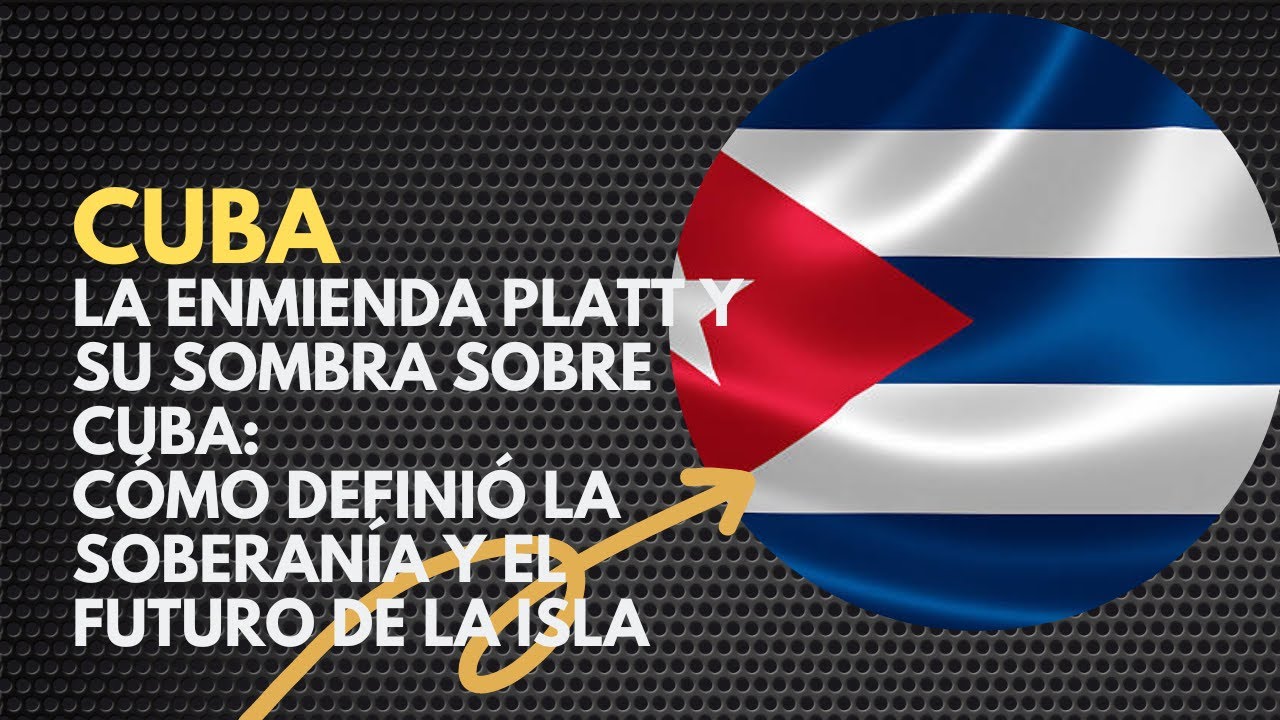 La Enmienda Platt y su Sombra sobre Cuba: Cómo Definió la Soberanía y ...