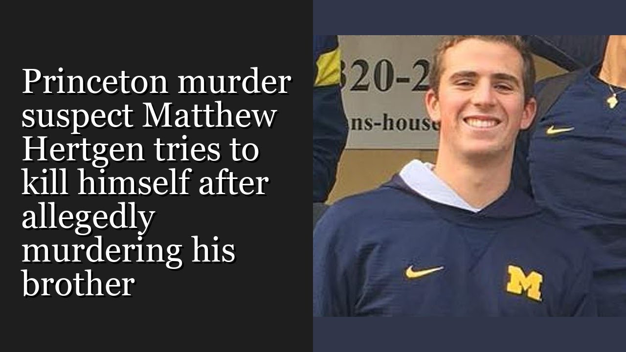 Princeton murder suspect Matthew Hertgen tries to kill himself after ...