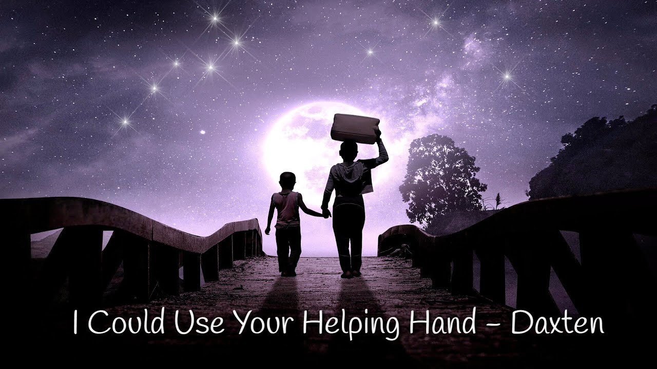I Could Use Your Helping Hand Daxten - YouTube