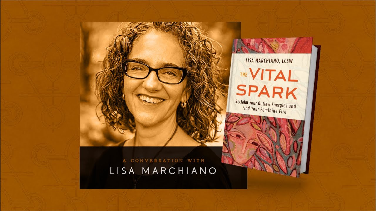 106: Lisa Marchiano - The Vital Spark: Reclaim Your Outlaw Feminine ...
