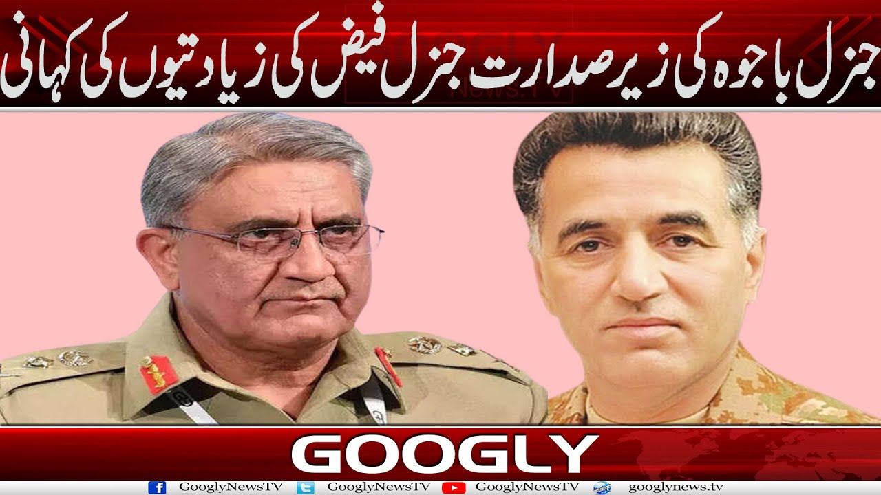 Gen Bajwa Kei Zairay Sadarat Gen Faiz Hameed Kei Ziadtion Kei Kahani ...