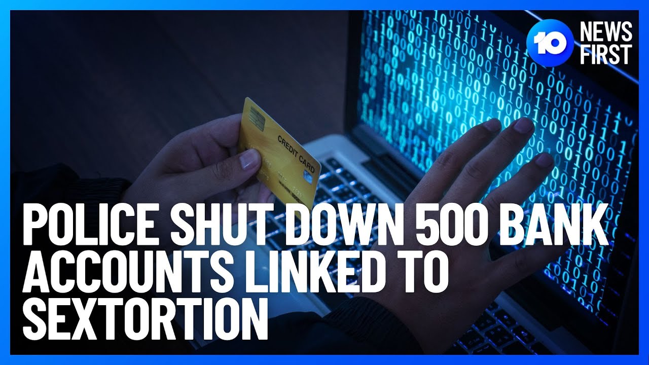 Police Shut Down 500 Bank Accounts Linked To Sextortion | 10 News First ...