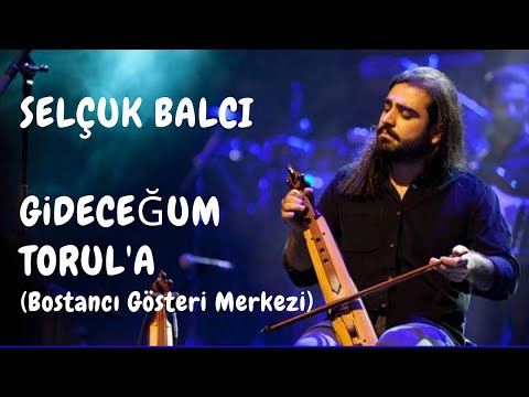 Selçuk Balcı - Gideceğum Torul'a (Bostancı Gösteri Merkezi)