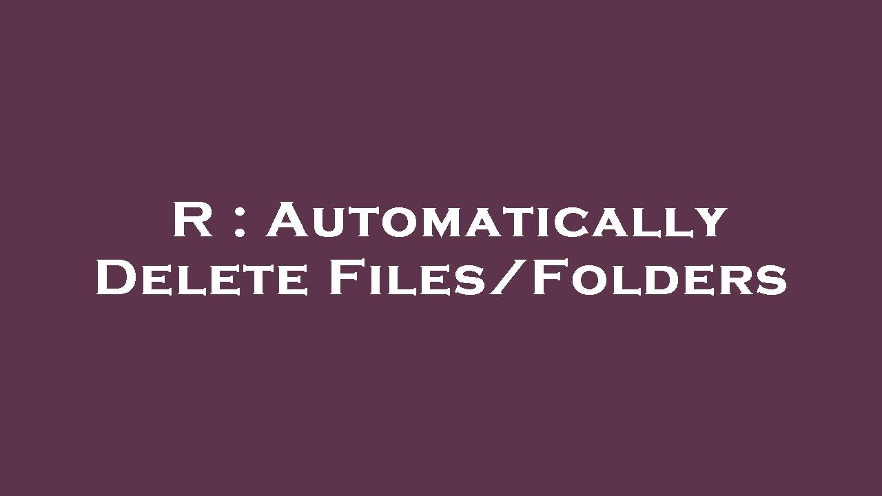 R Automatically Delete Filesfolders Youtube 5011