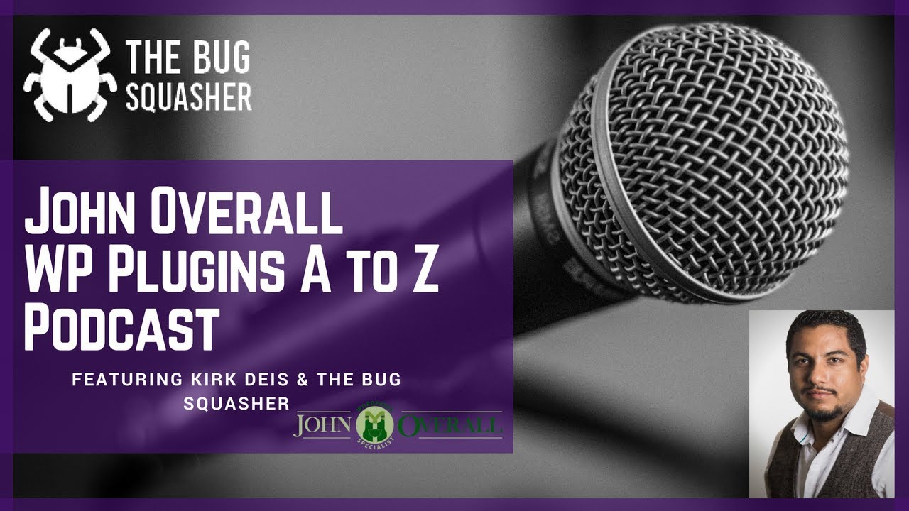 John Overall WP Plugins A To Z Podcast Featuring Kirk Deis & The Bug Squasher - Wordpress ...