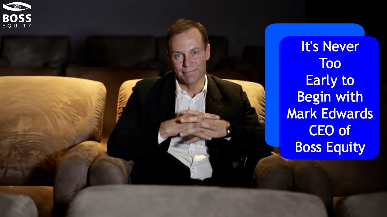 It's Never Too Early to Begin with Mark Edwards CEO of Boss Equity ...