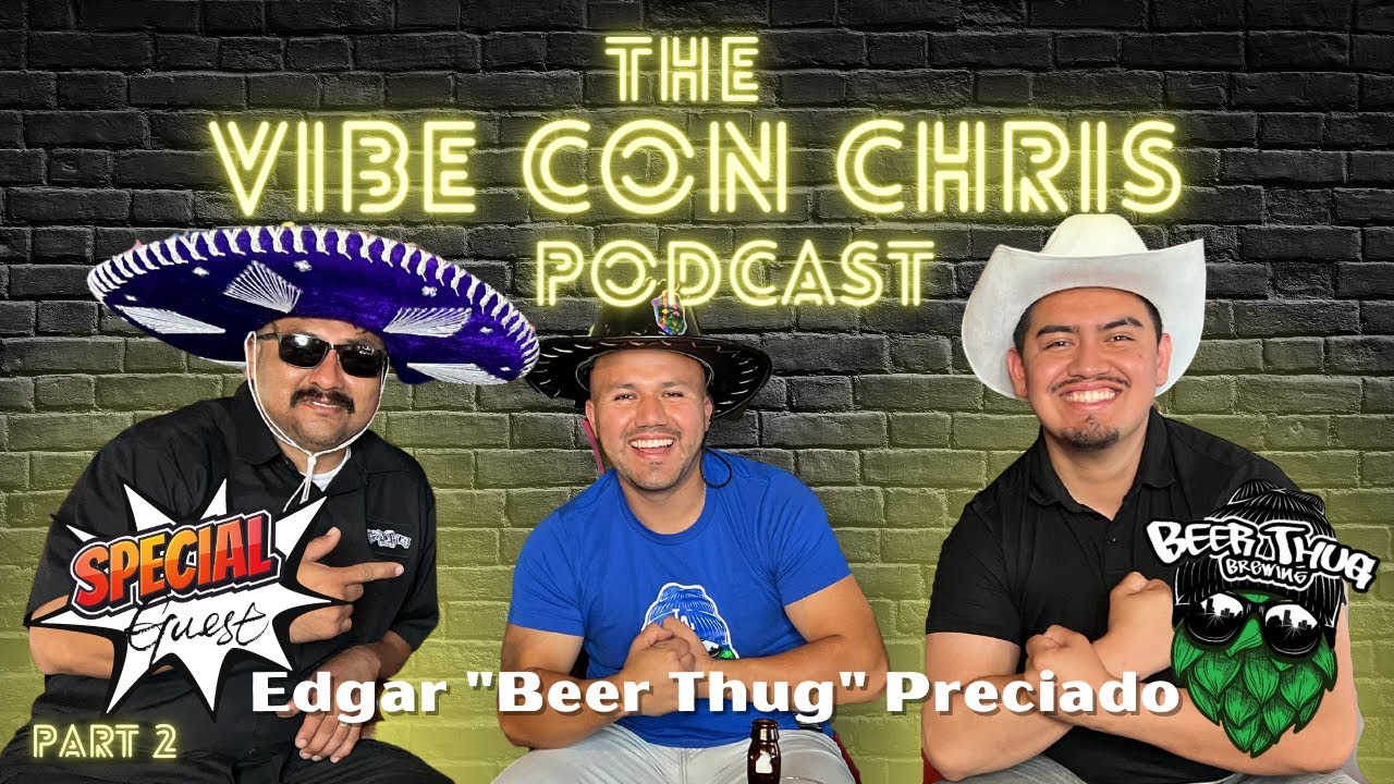Vibe Con Chris Podcast - w/Special Guest Edgar "Beer Thug" Preciado ...