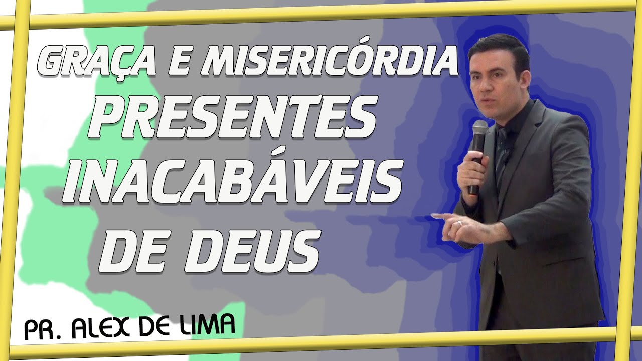 A Graça e Misericórdia, presentes inacabáveis de Deus PR. ALEX DE LIMA ...
