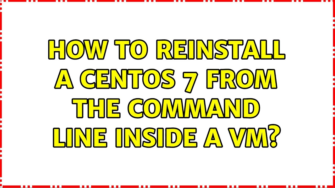 How to reinstall a CentOS 7 from the command line inside a VM? - YouTube