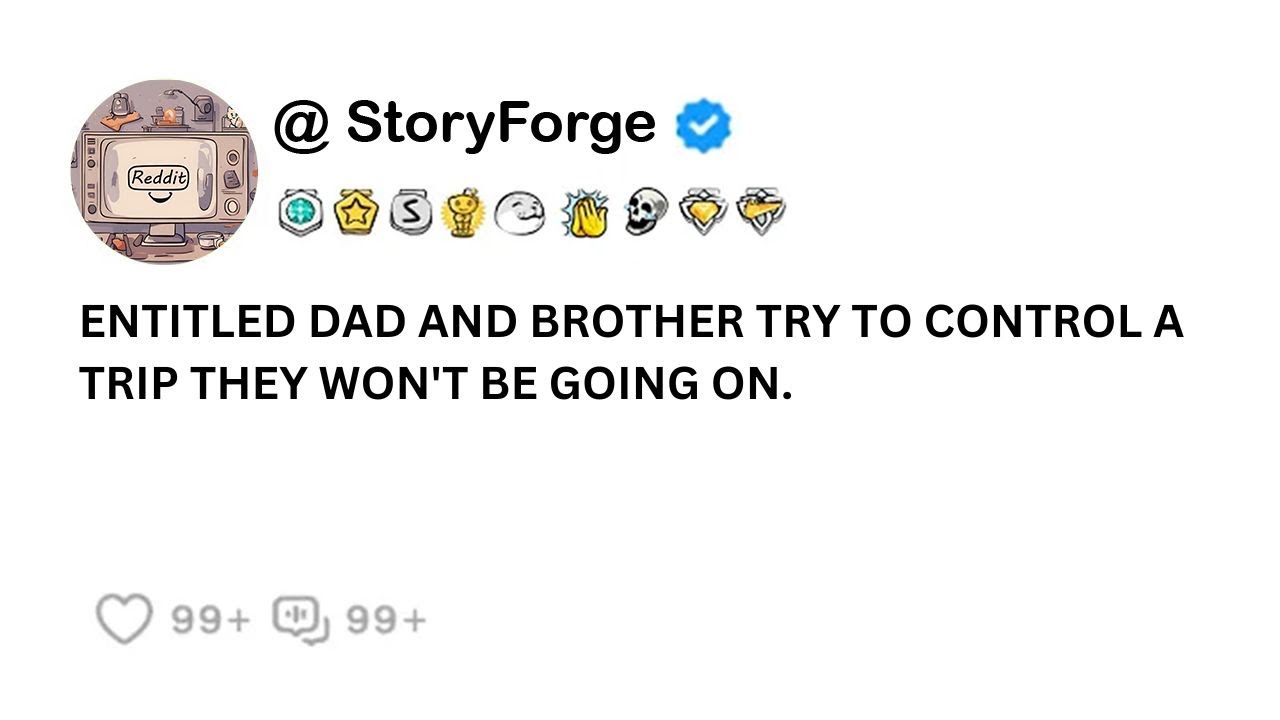 Entitled Dad and brother try to control a trip they won't be going on ...