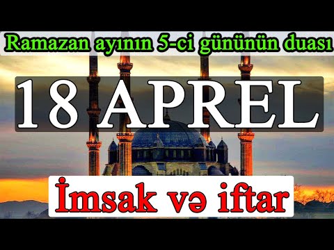 Ramazan ayının 5-ci günün duası - 18 APREL İmsak və iftar vaxtları