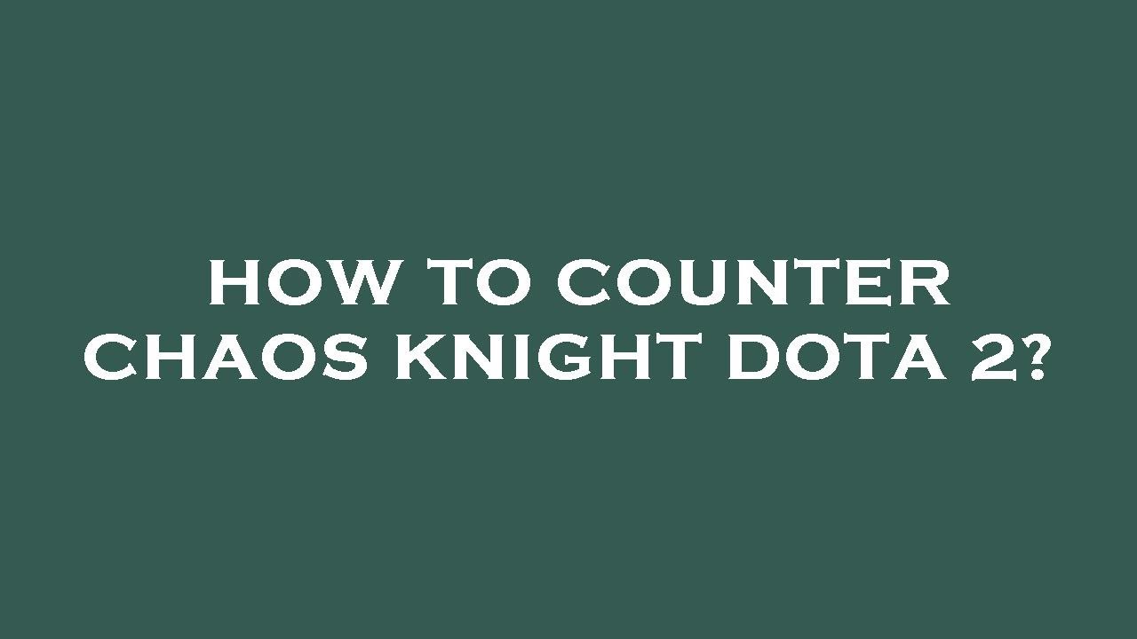 How to counter chaos knight dota 2? - YouTube