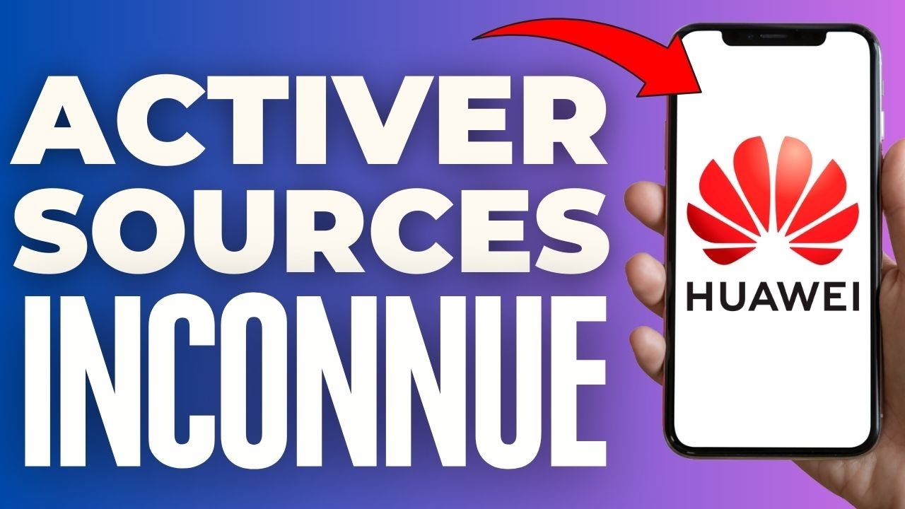Comment Activer Source Inconnue Sur Huawei ( 2024 ) - YouTube