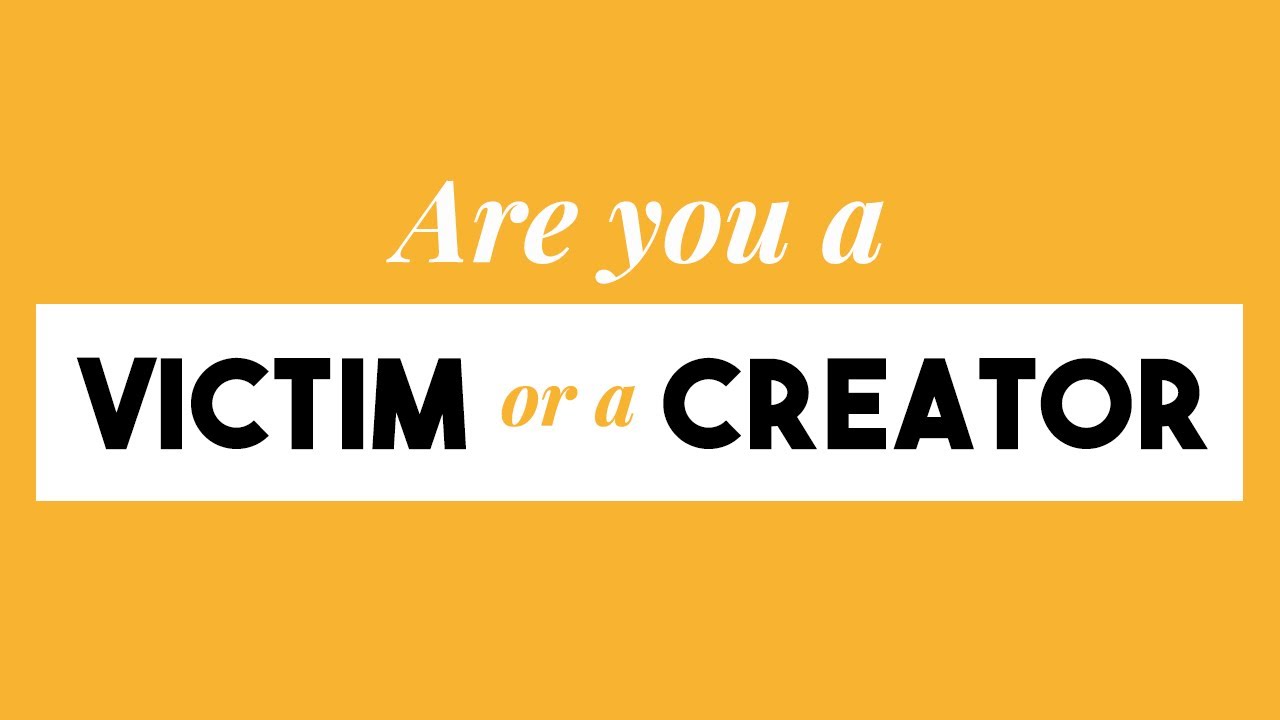 Are You a Victim or a Creator? - YouTube