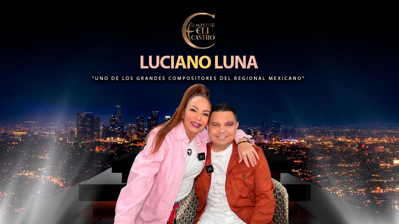 EL MUNDO DE ELI CASTRO | Ep. 40 Detrás de cada cantante, hay grandes compositores LUCIANO LUNA ...