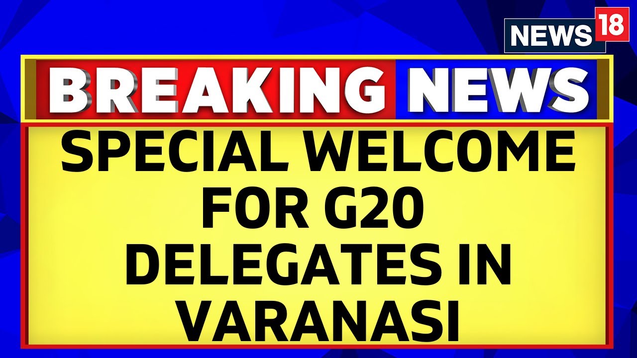 G20 Summit 2023 In Kashi, Varanasi | Varanasi Extends A Grand Welcome ...