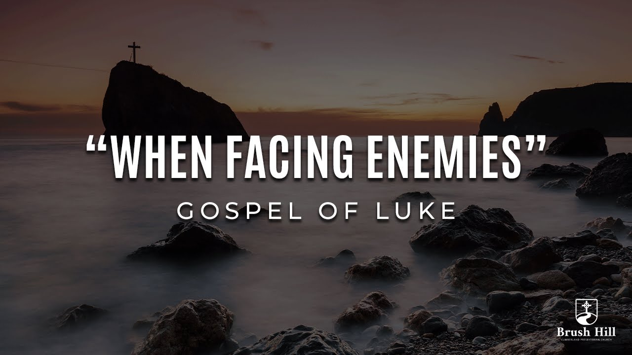When Facing Enemies | Gospel of Luke | Brush Hill CP Church - YouTube