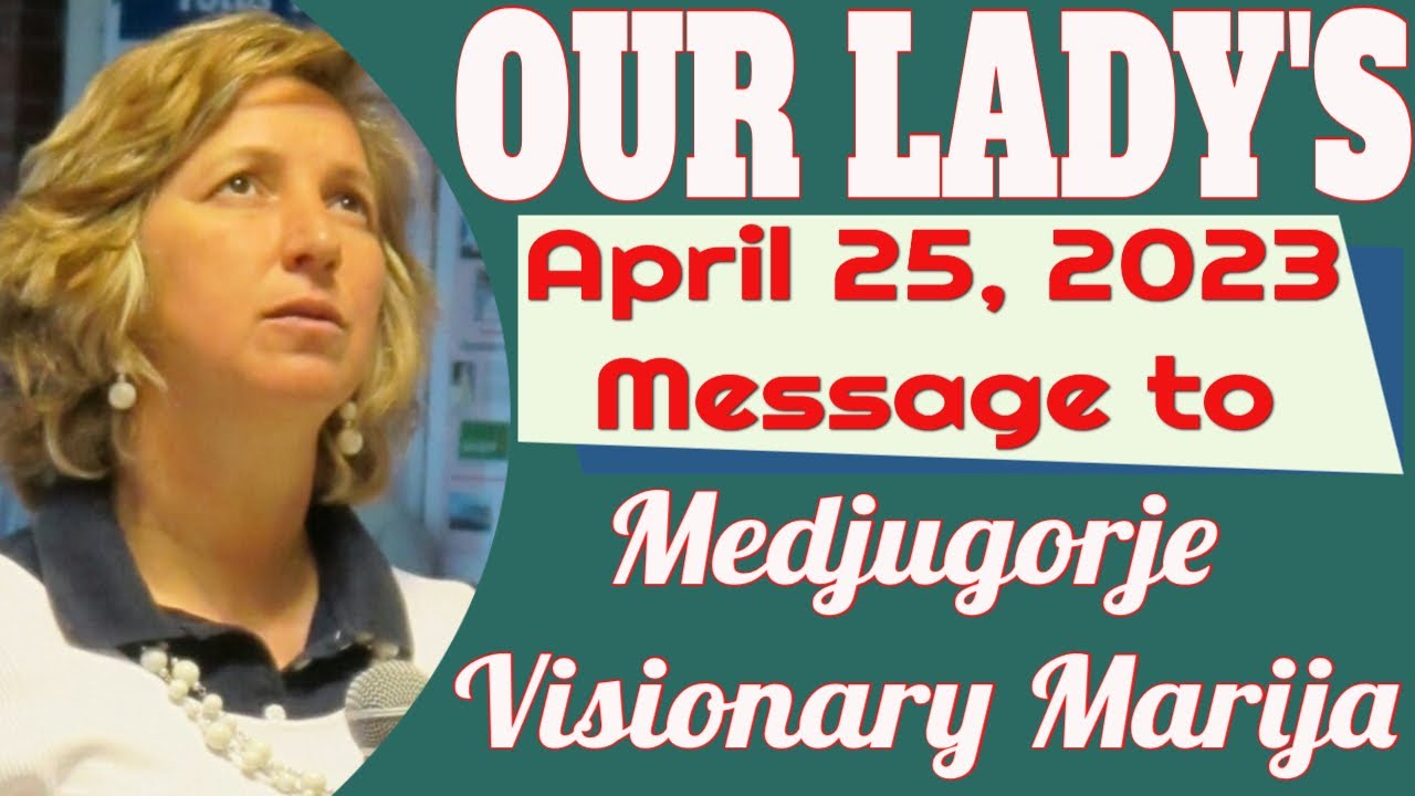 Our Lady's Message to Medjugorje Visionary Marija for April 25, 2023 ...