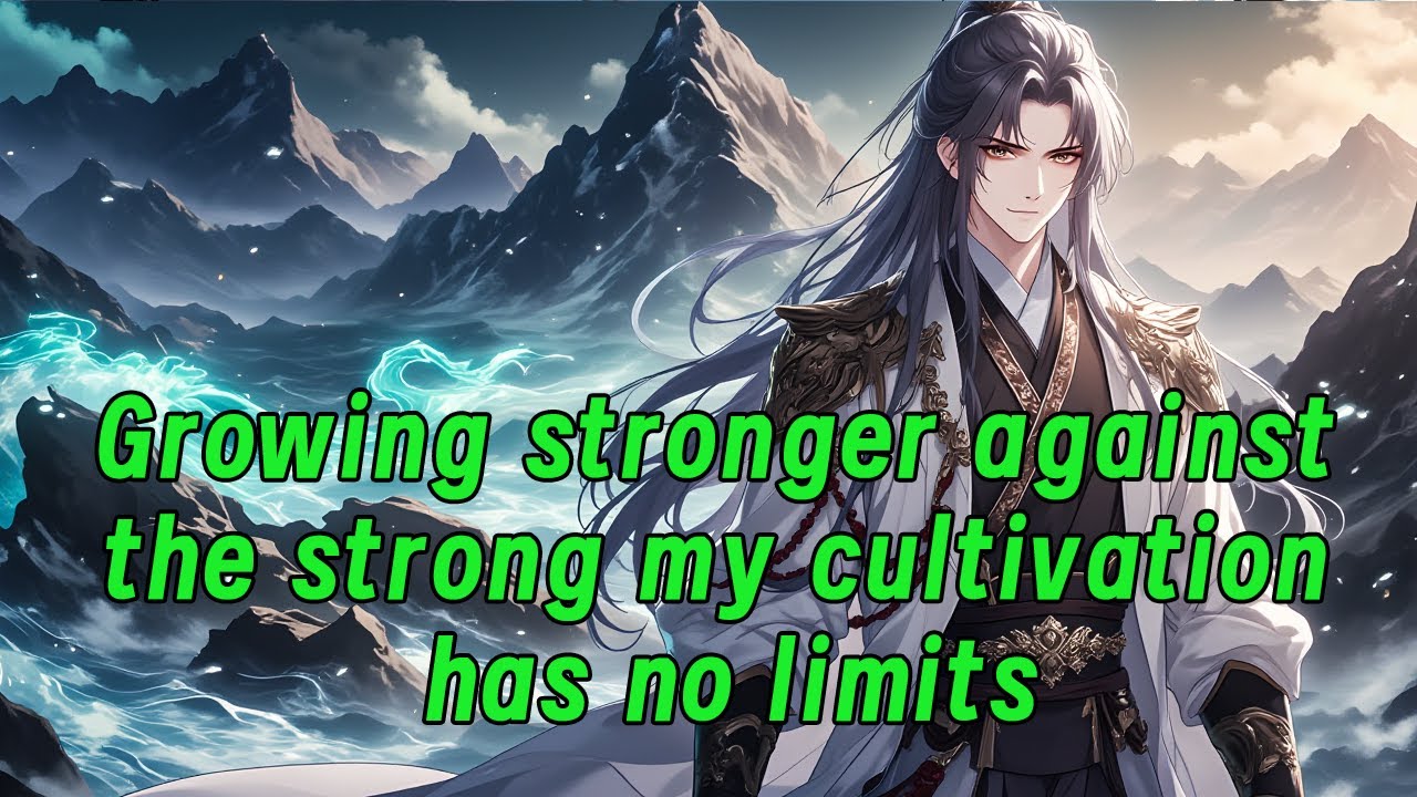 Growing stronger against the strong, my cultivation has no limits ...