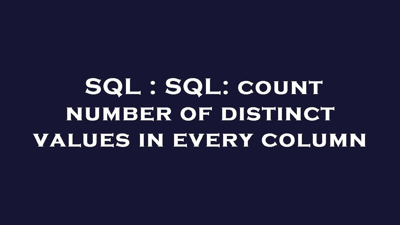 SQL SQL Count Number Of Distinct Values In Every Column YouTube SQL SQL Count Number Of Distinct Values In Every Column YouTube