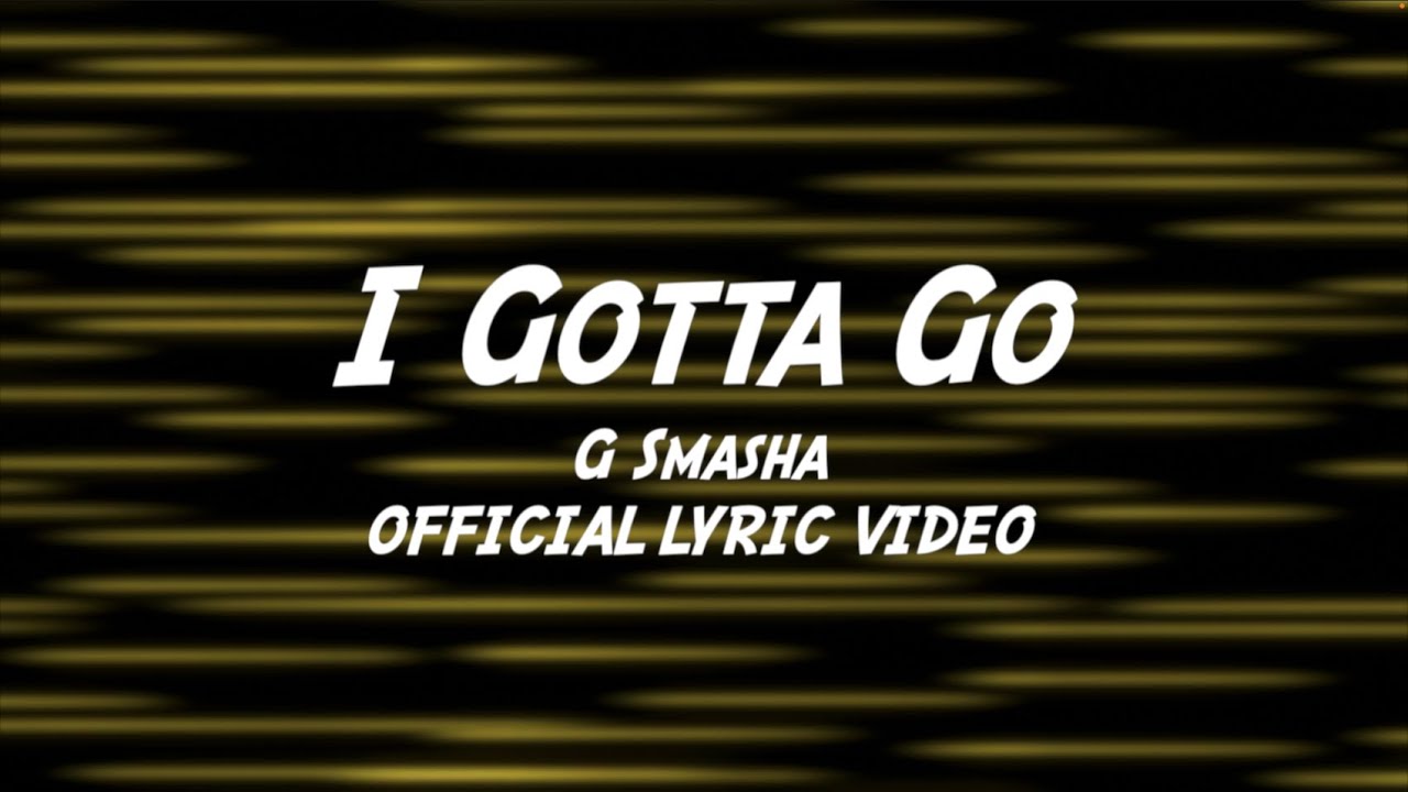 G Smasha - I Gotta Go [OFFICIAL LYRIC VIDEO] - YouTube