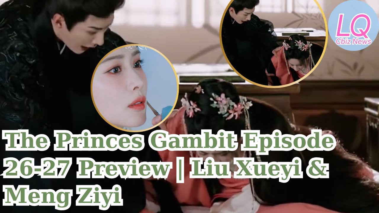 The Princess’s Gambit Episode 26-27 Preview | Liu Xueyi & Meng Ziyi ...