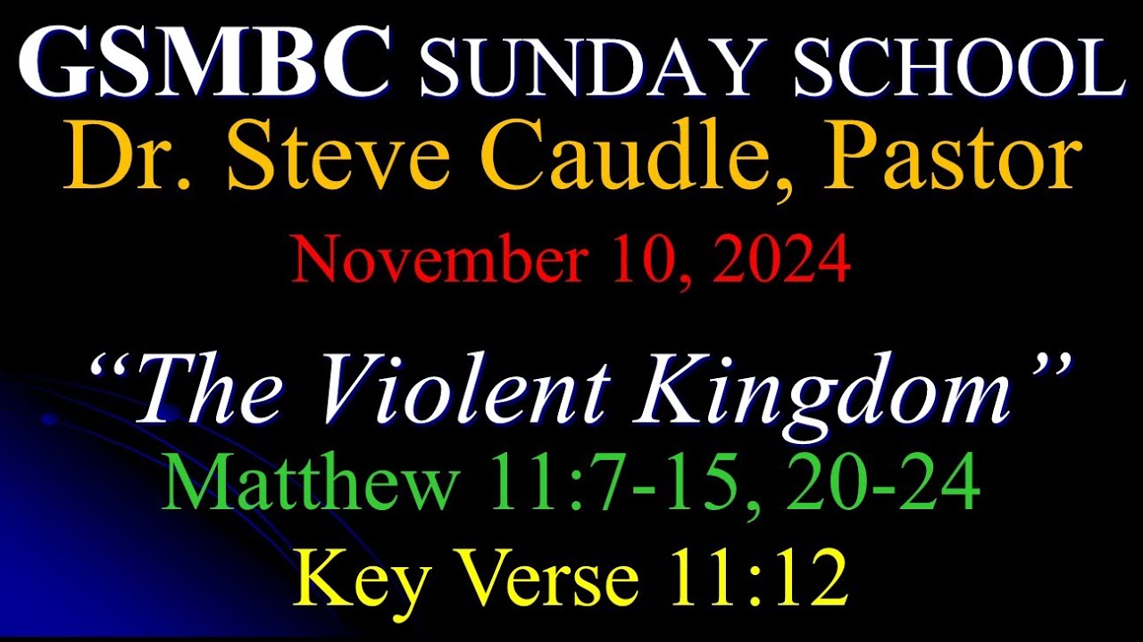 GSMBC SUNDAY SCHOOL Dr. Steve Caudle, Pastor November 10, 2024 “The ...