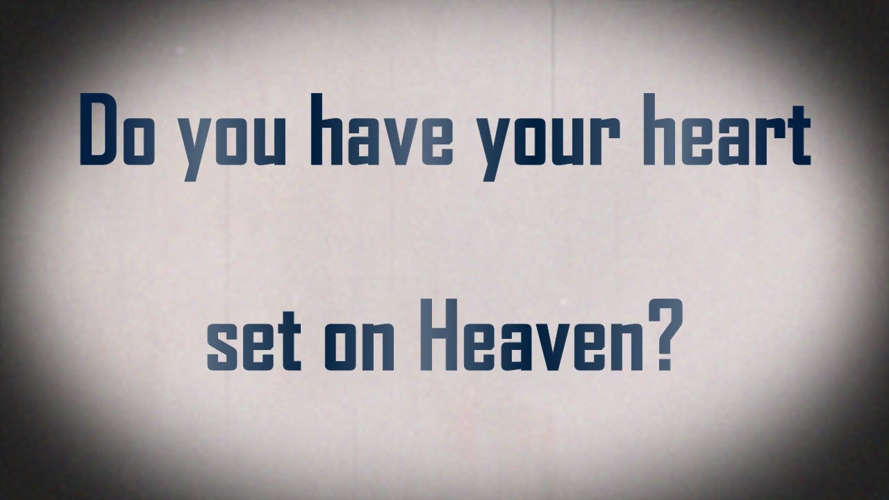 Do you have your heart set on Heaven? - YouTube