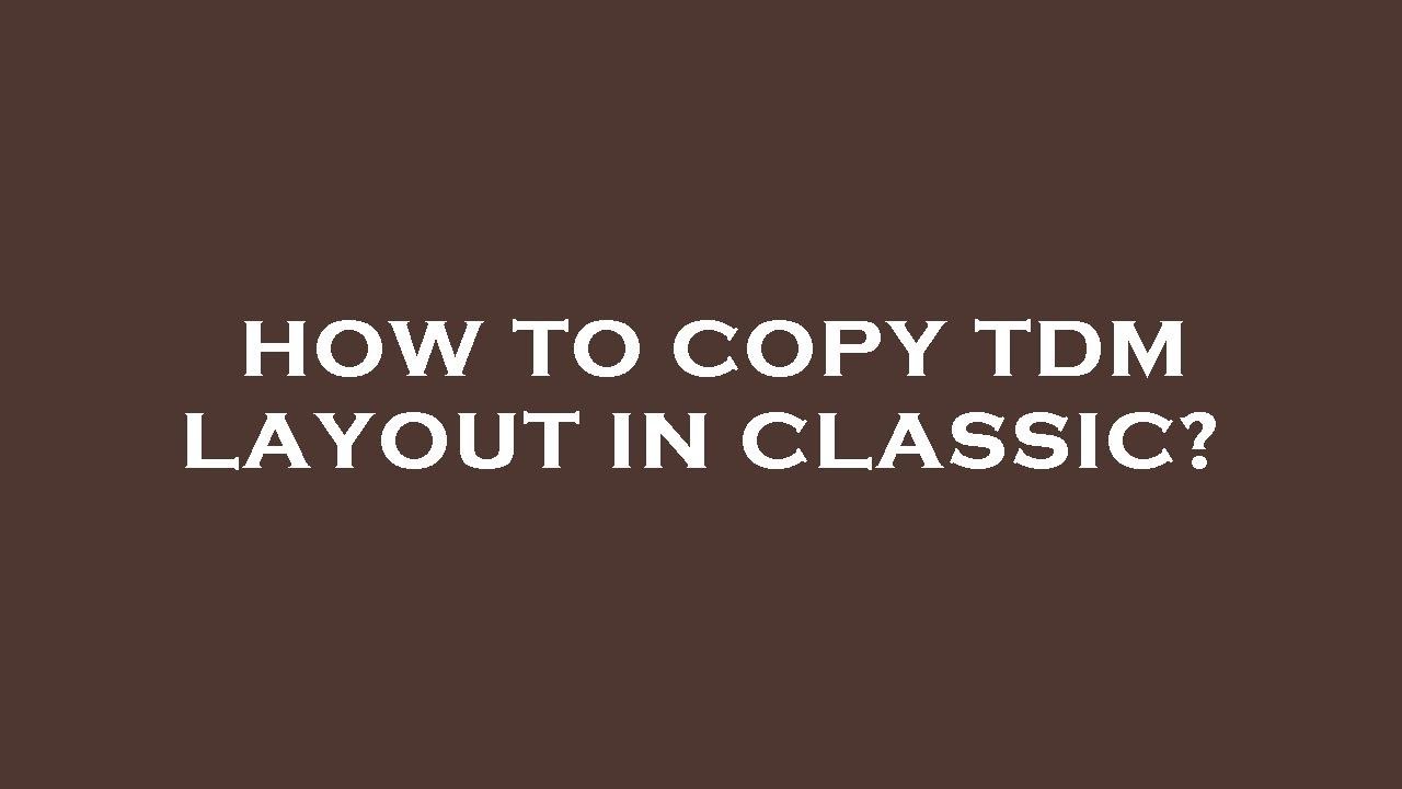 How to copy tdm layout in classic? - YouTube