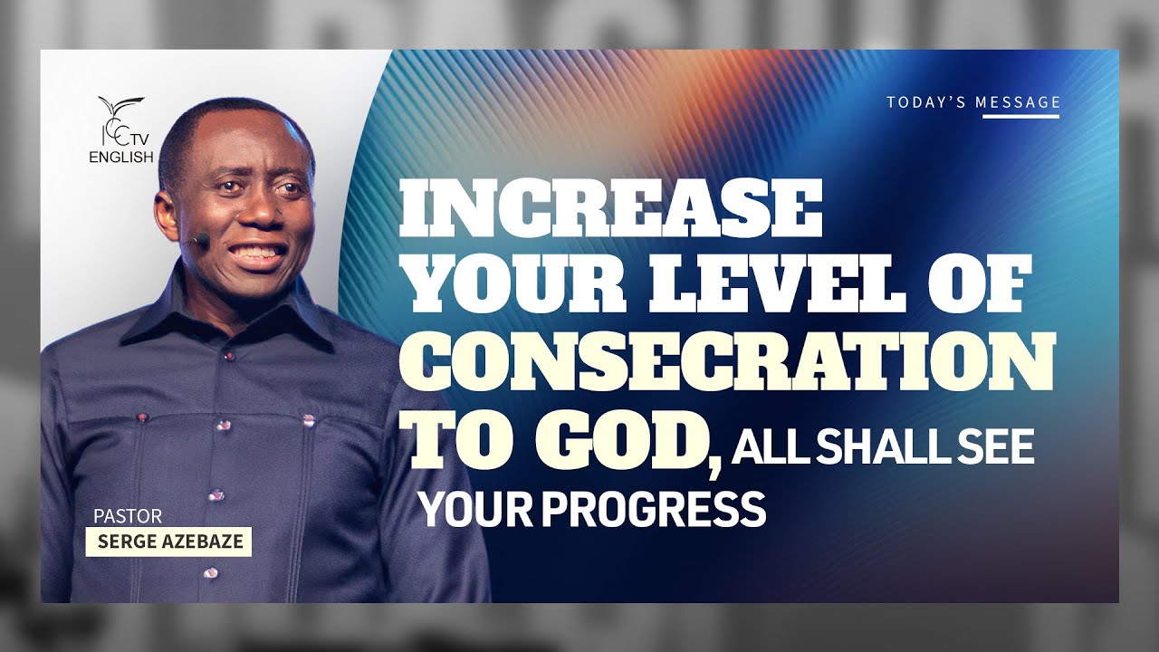 Increase your level of consecration to God, all shall see your progress ...