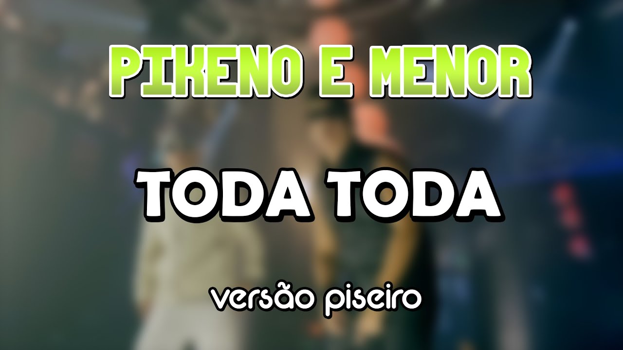 Pikeno & Menor - Toda Toda (VERSÃO PISEIRO) - YouTube