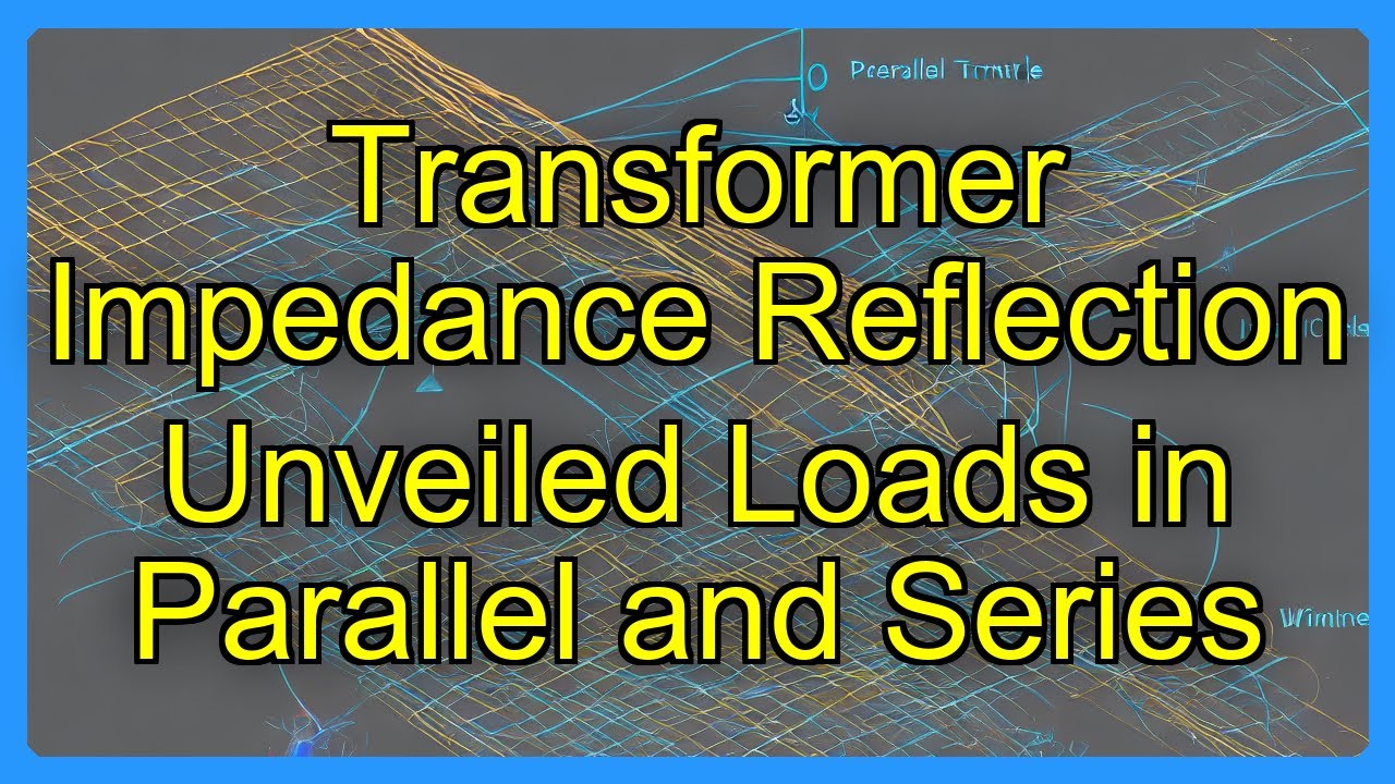 Transformer Impedance Reflection Unveiled Loads in Parallel and Series ...