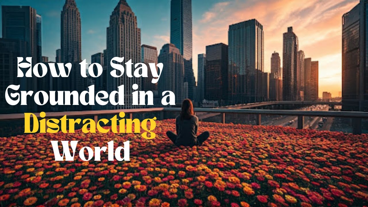 How to Stay Grounded in a Distracting World - YouTube