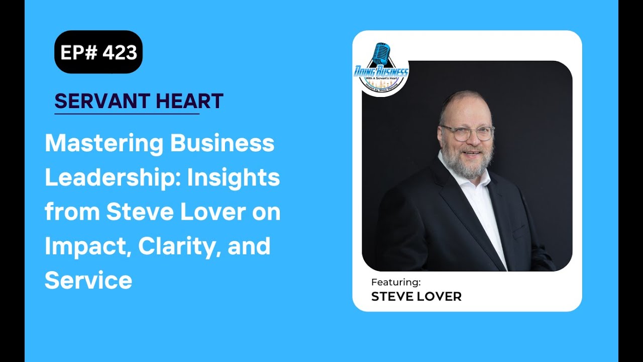 Mastering Business Leadership: Insights from Steve Lover on Impact ...