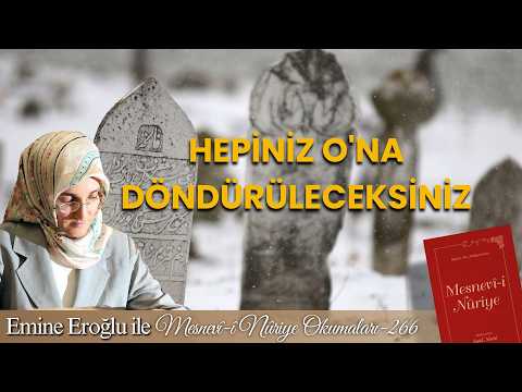 EMİNE EROĞLU İLE MESNEVÎ-İ NURİYE OKUMALARI - 266: HEPİNİZ O'NA DÖNDÜRÜLECEKSİNİZ