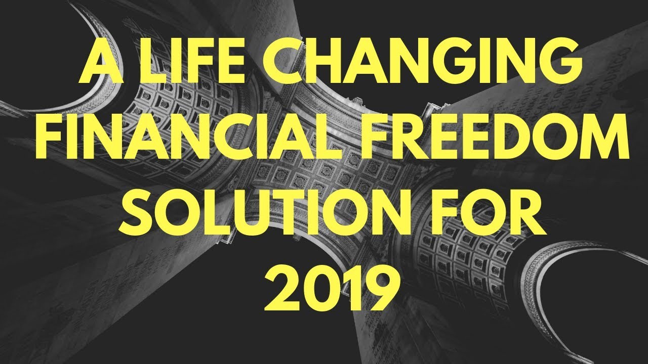 A LIFE CHANGING FINANCIAL FREEDOM SOLUTION FOR 2019 - YouTube