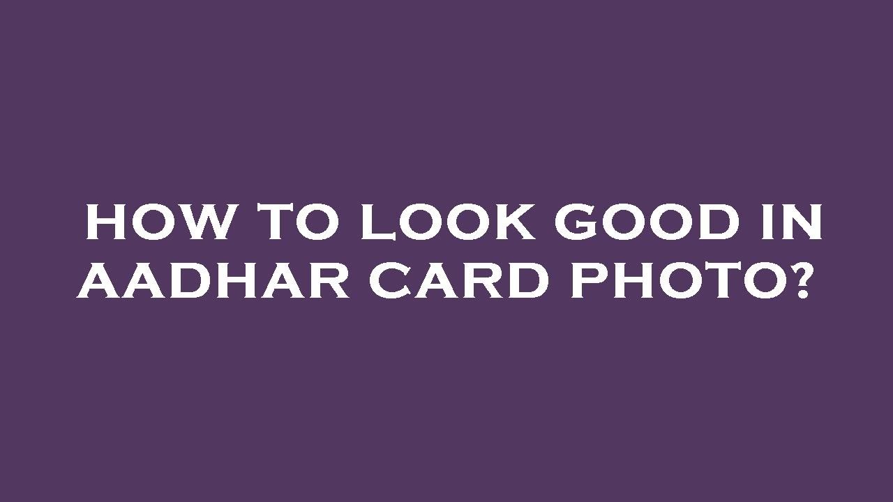 How to look good in aadhar card photo? - YouTube