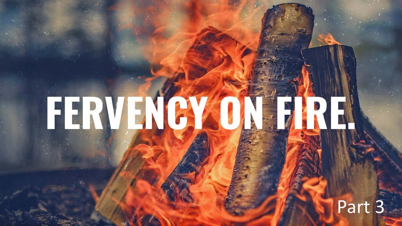 Fervency of Fire part 3 Revised - YouTube