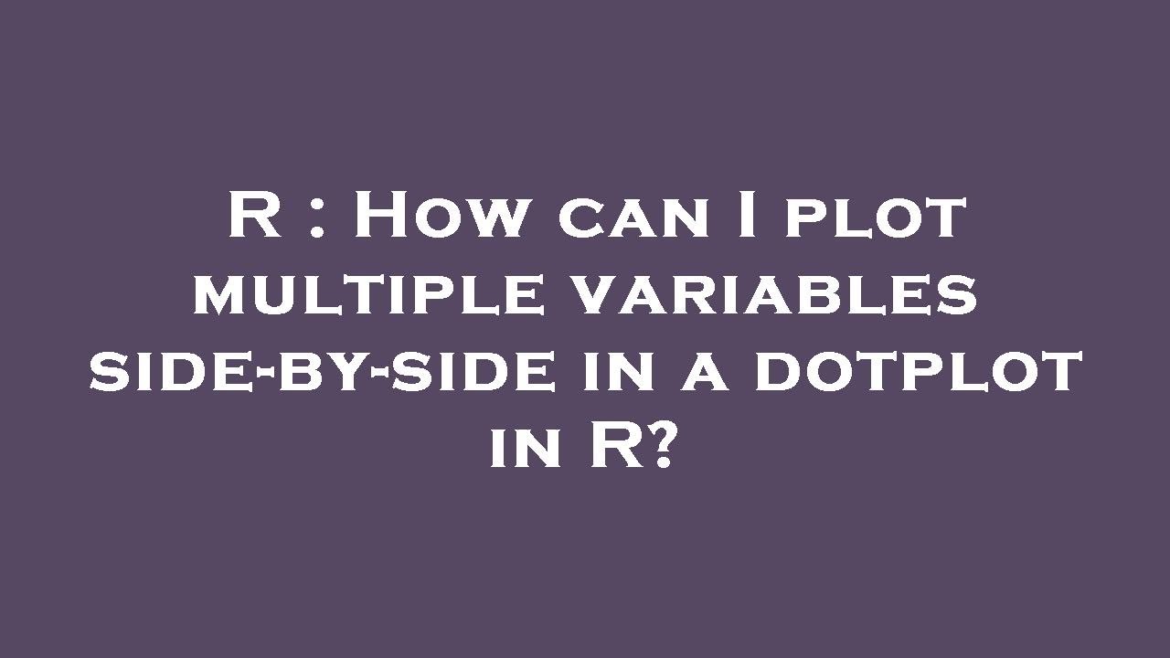 R How Can I Plot Multiple Variables Side By Side In A Dotplot In R 6113