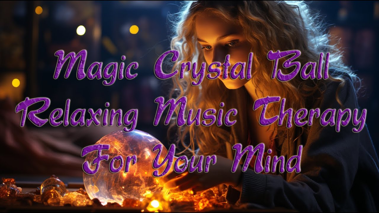 Magic Crystal Ball Relaxing Music Therapy For Your Mind - YouTube