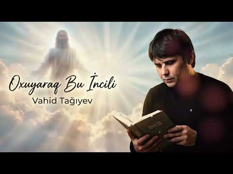İlahi 🎙️| Oxuyaraq Bu İncili - Vahid Tağıyev 