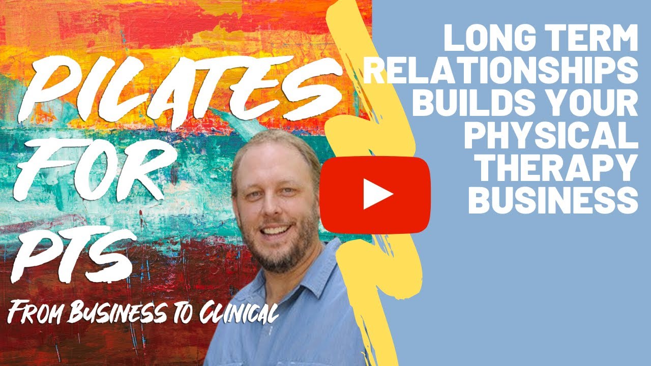 Long Term Relationships Builds Your Physical Therapy Business - YouTube