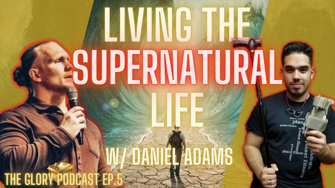The Supernatural Life w/ Daniel Adams | How to Live The Supernatural ...