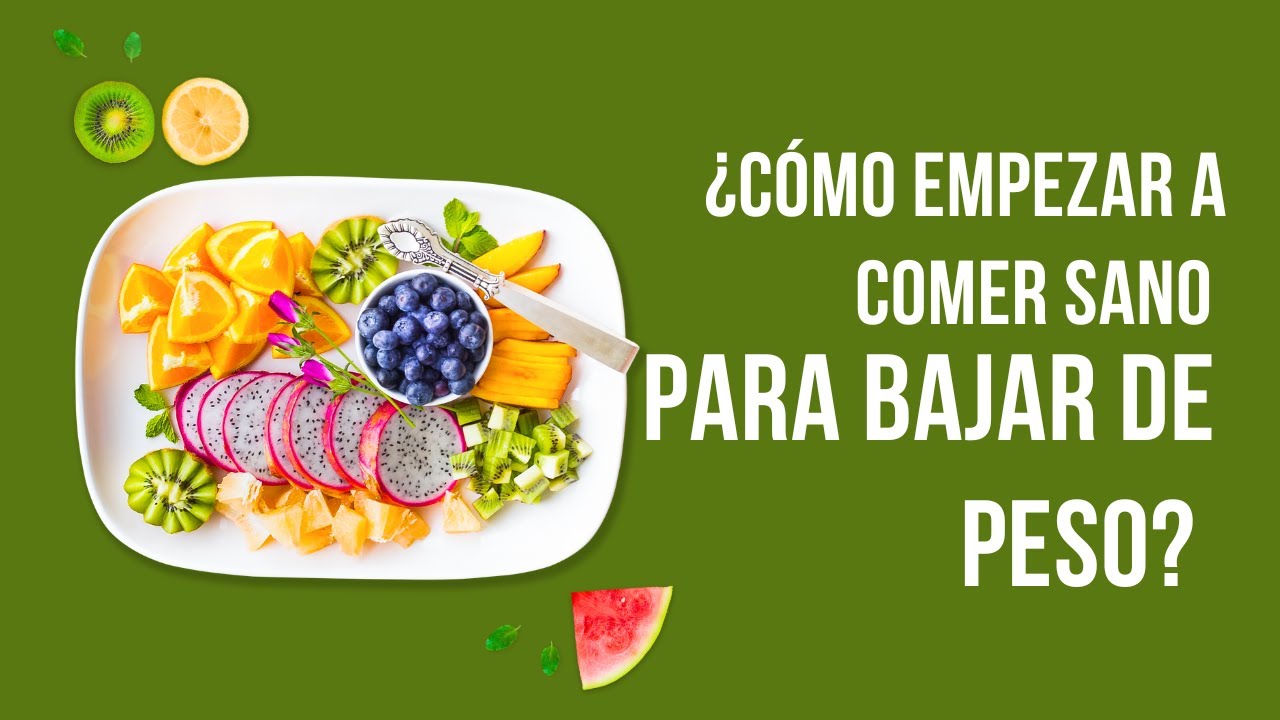 ¿Cómo Empezar a Comer Sano para Bajar de Peso? (De Forma Sostenible ...