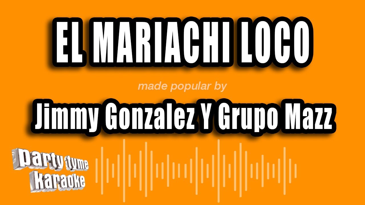 Jimmy Gonzalez Y Grupo Mazz - El Mariachi Loco (Versión Karaoke) - YouTube