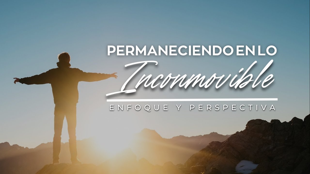 Permaneciendo en lo inconmovible - Enfoque y perspectiva - YouTube