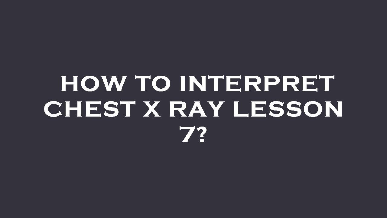 How to interpret chest x ray lesson 7? - YouTube